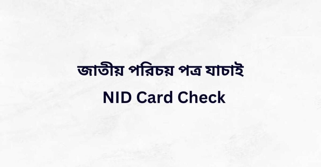 জাতীয় পরিচয় পত্র যাচাই ২০২৪ । NID Card Check [২ মিনিটে]